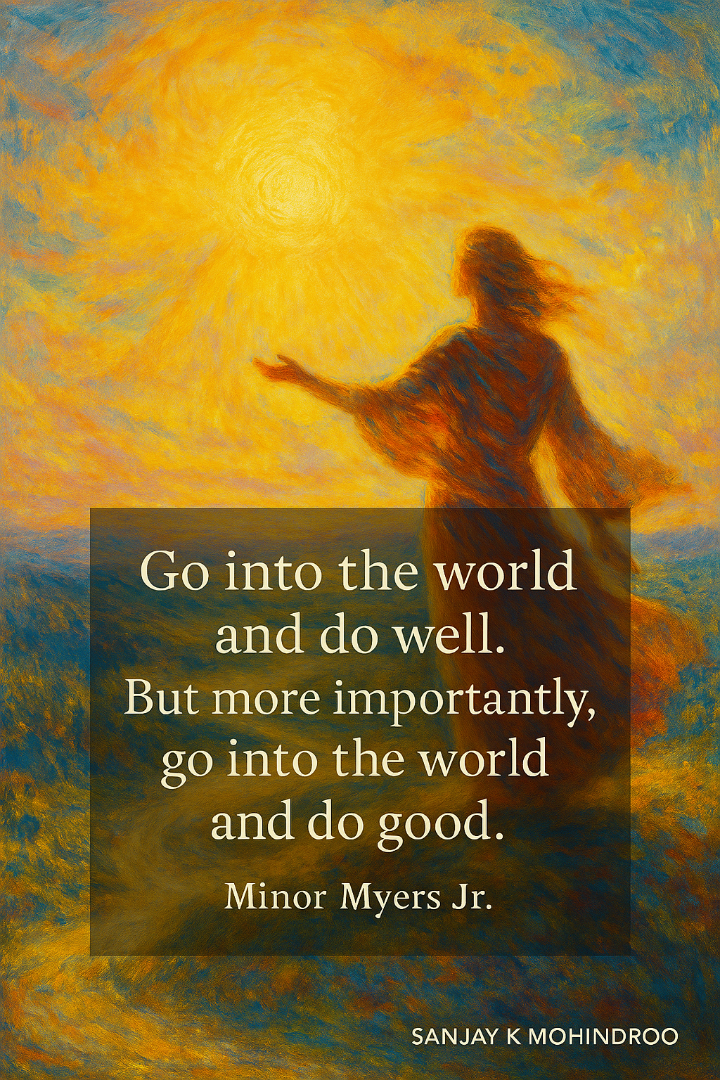 “Go into the world and do well. But more importantly, go into the world ...