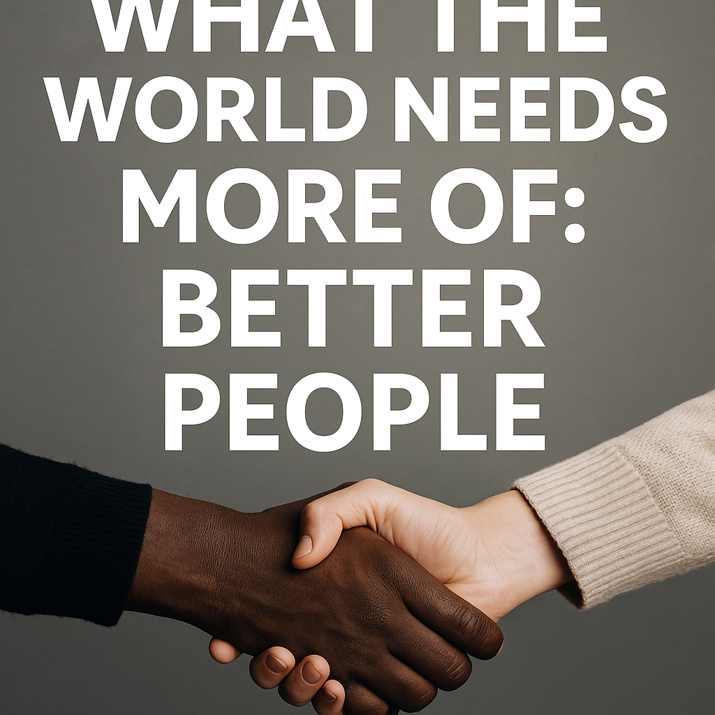 What the World Needs More Of: Better People | by Samuel Peter | Jul ...
