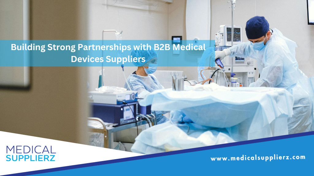 Building Strong Partnerships with B2B Medical Devices Suppliers | by ...