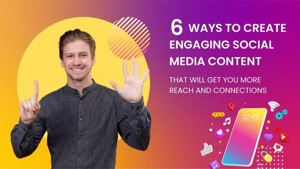 6 Ways to Create Engaging Social Media Content That Will Get You More ...