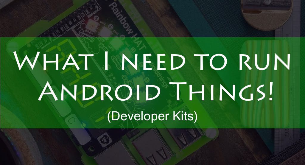 What I need to run Android Things? (Developer Kits) | by Ahmed Tarek ...