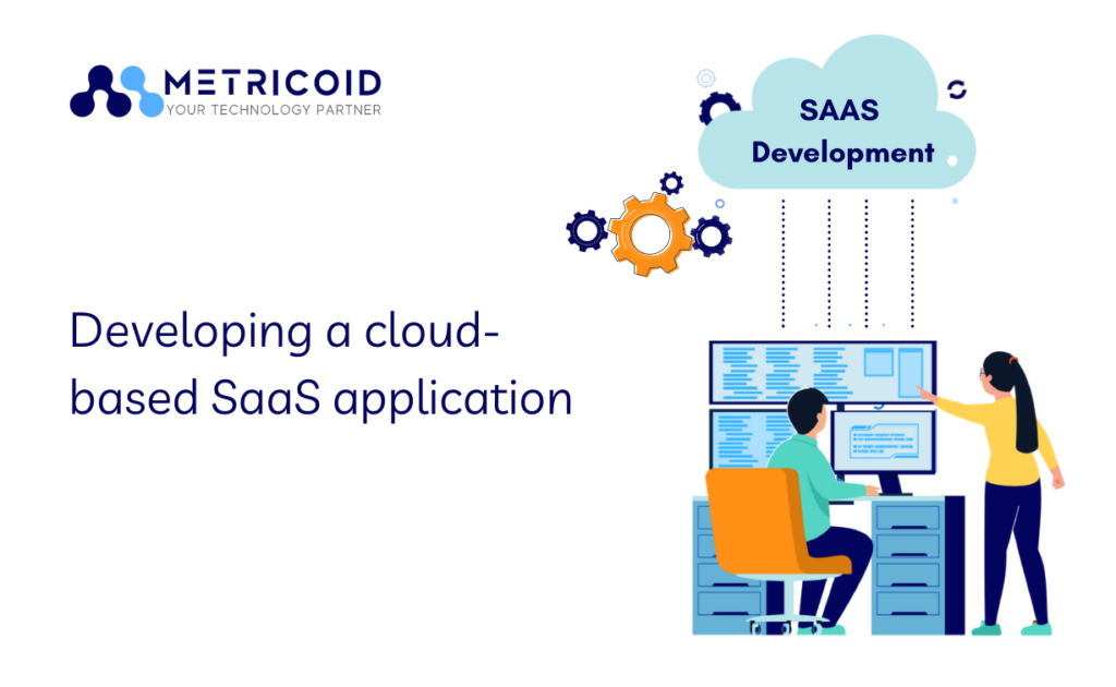 Developing A Cloud Based Saas Application By Metricoid Technology Medium
