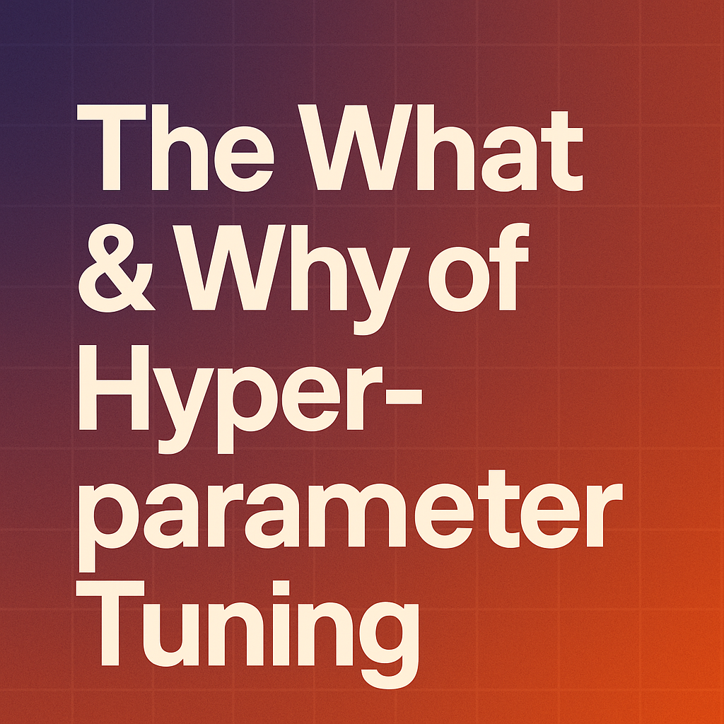 Article 1: The What & Why of Hyperparameter Tuning: A Beginner’s Guide ...