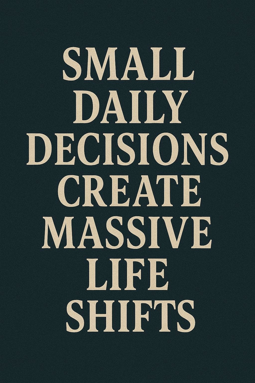Blog Series #128 — Small Daily Decisions Create Massive Life Shifts ...