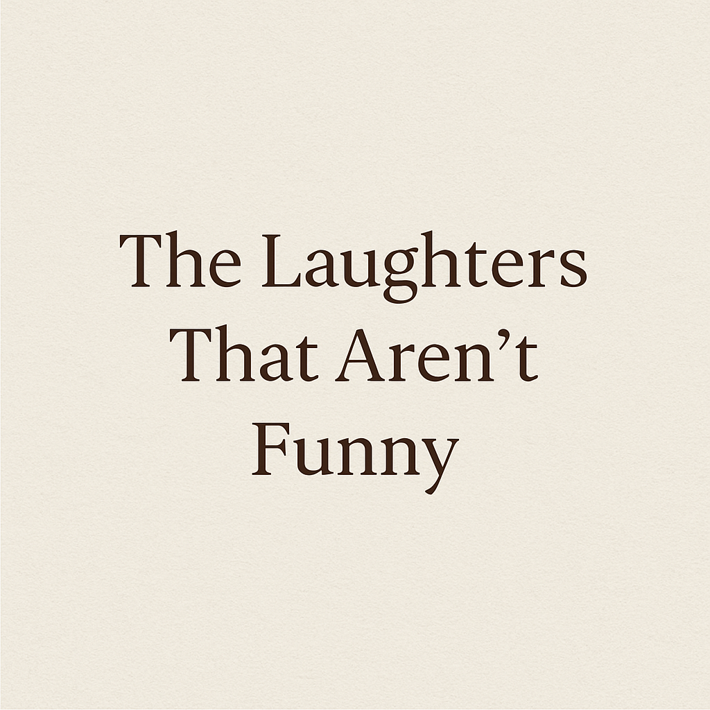 The Laughters That Aren’t Funny. I hoped for even one of you to side ...