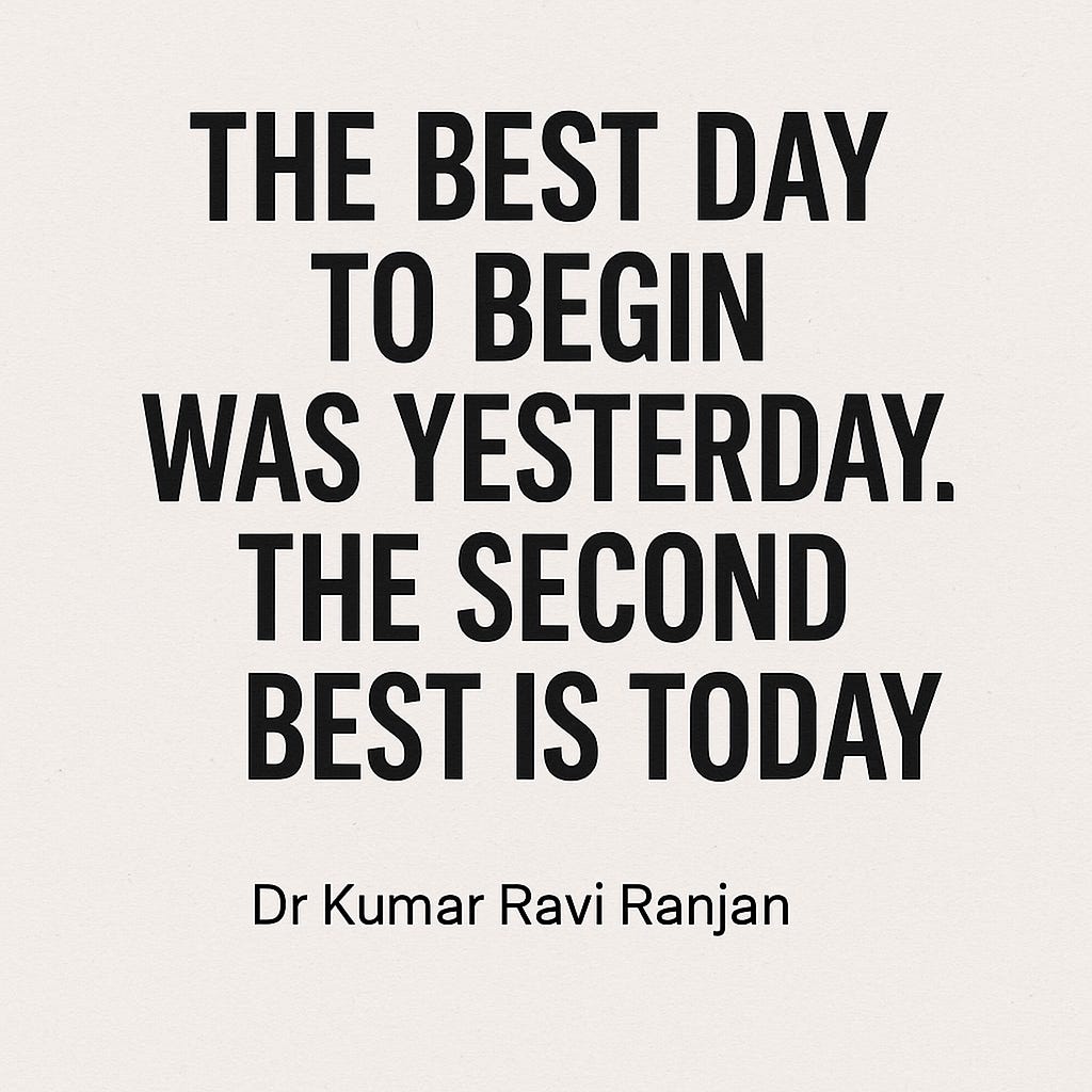 The Best Day to Begin Was Yesterday – The Second Best Is Today | by Dr ...