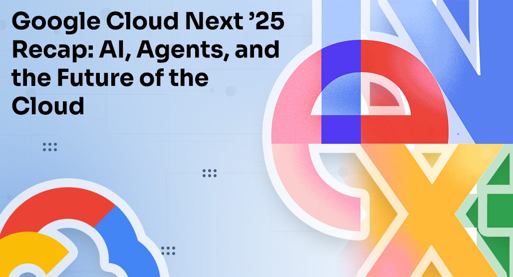 Google Cloud Next ’25 Recap: AI, Agents, and the Future of the Cloud ...