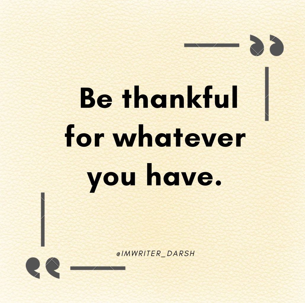 BE THANKFUL FOR WHATEVER YOU HAVE. | by ImwriterDarsh | Medium