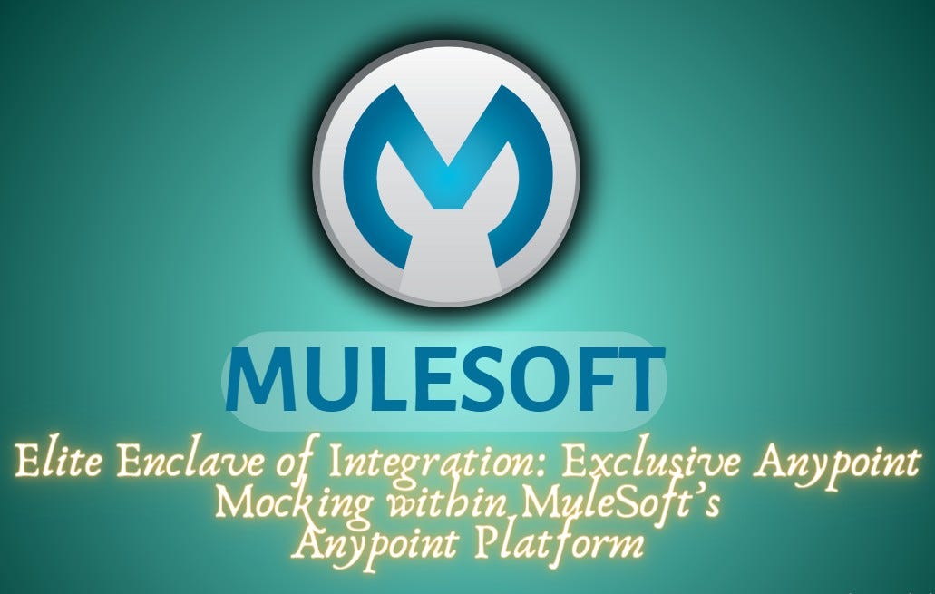 Elite Enclave of Integration: Exclusive Anypoint Mocking within MuleSoft’s Anypoint Platform ...