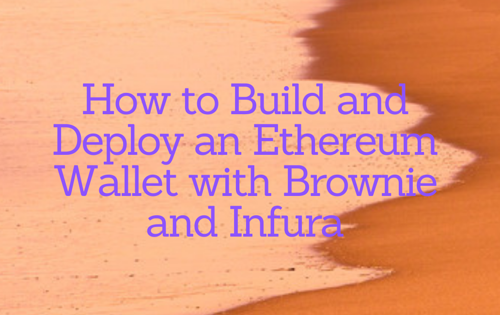 How to Build and Deploy an Ethereum Wallet with Brownie and Infura | by ...
