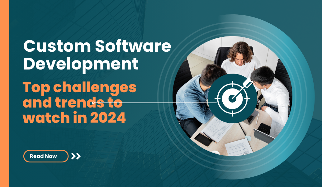 Custom software development: Top challenges and trends to watch in 2024 ...