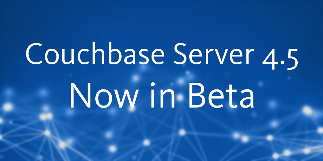 Introducing Couchbase Server 4.5 Beta | by Couchbase | Couchbase | Medium