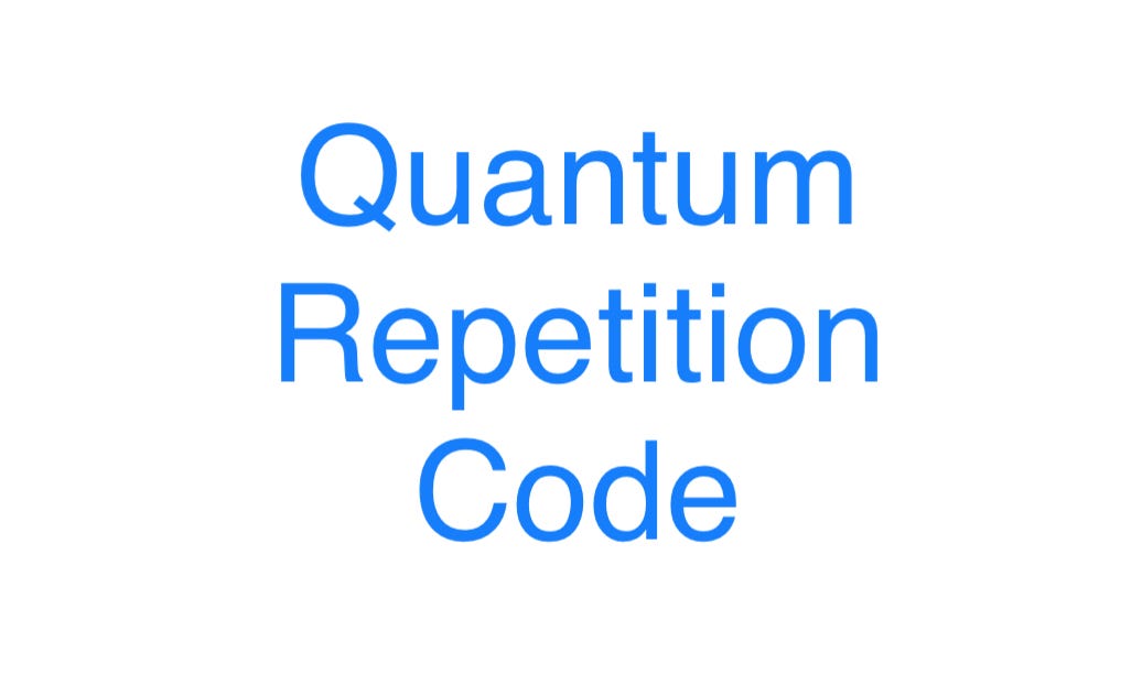 Quantum Repetition Code. A continuation to Quantum Error… | by ... Quantum Repetition Code. A continuation to Quantum Error… | by ...