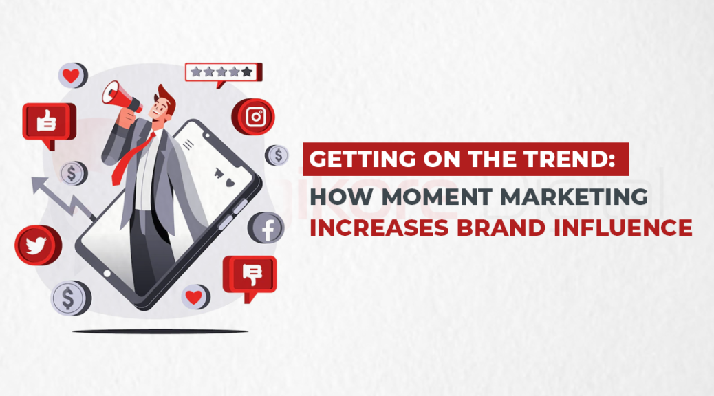 Getting On The Trend: How Moment Marketing Increases Brand Influence ...