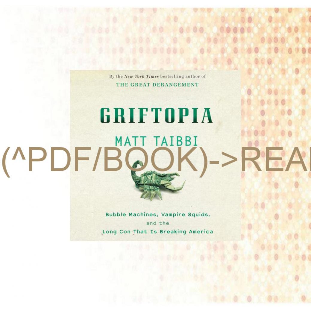 (Book) PDF Griftopia: Bubble Machines Vampire Squids and the Long Con ...