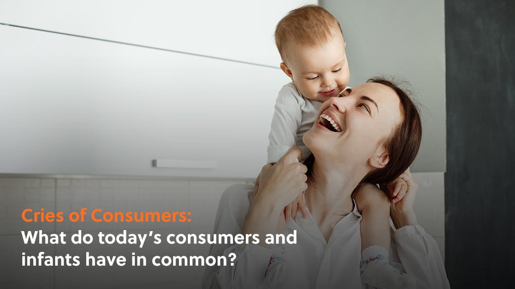 Cries of Consumers: What do today’s consumers and infants have in ...