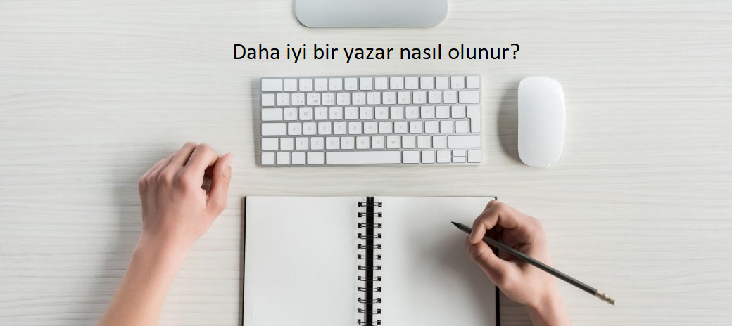 Daha iyi bir yazar nasıl olunur?. Herhangi bir yaratıcı çaba, her gün ...