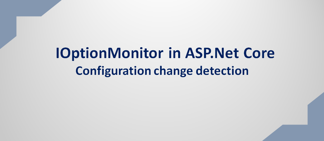 How to detect configuration changes in ASP.Net Core with IOptionMonitor ...