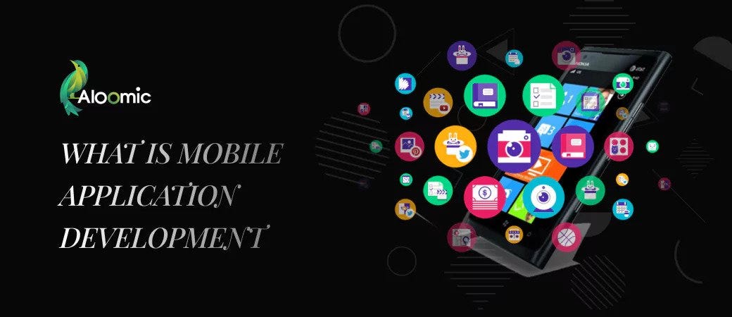 What Is A Mobile Application Development? | by Aloomic | Medium