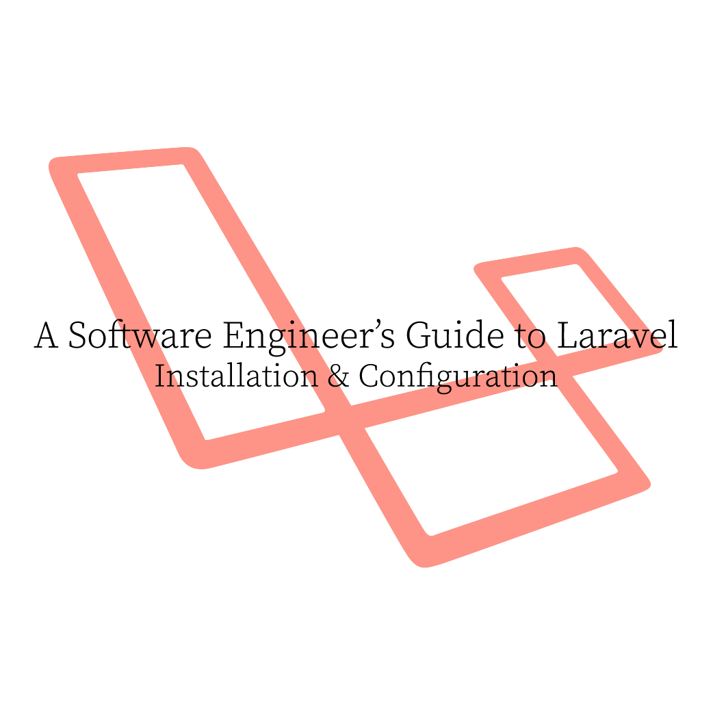 A Software Engineer’s Guide to Laravel: Installation & Configuration ...