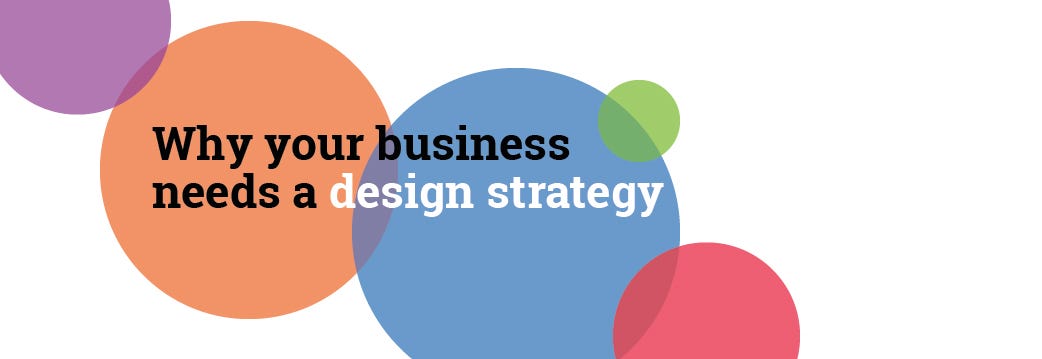 Why your business needs a design strategy | by Butterhalfsix | Prototypr