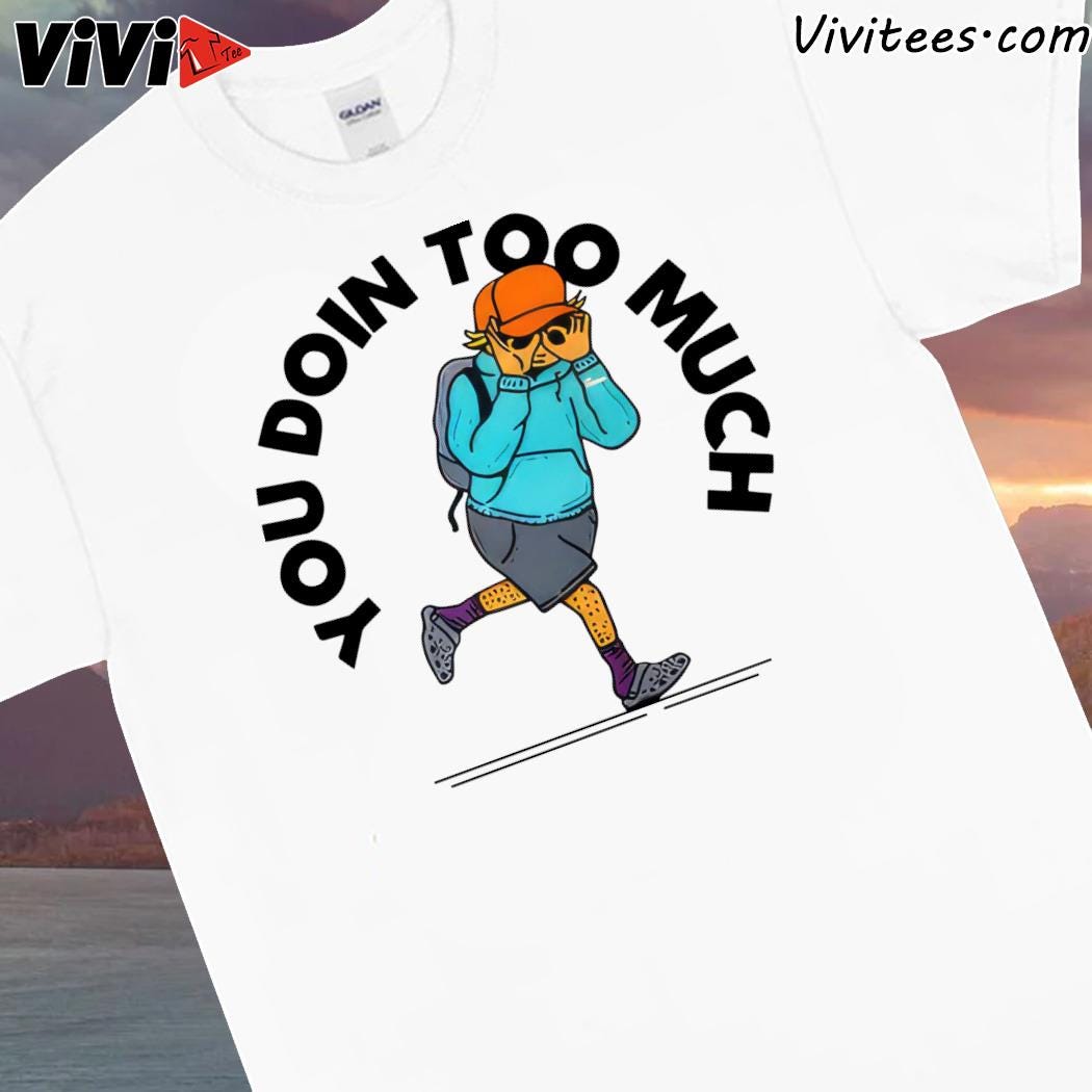 Official Design 2024 You Doin Too Much tee shirt | by Vivitees | Feb ...