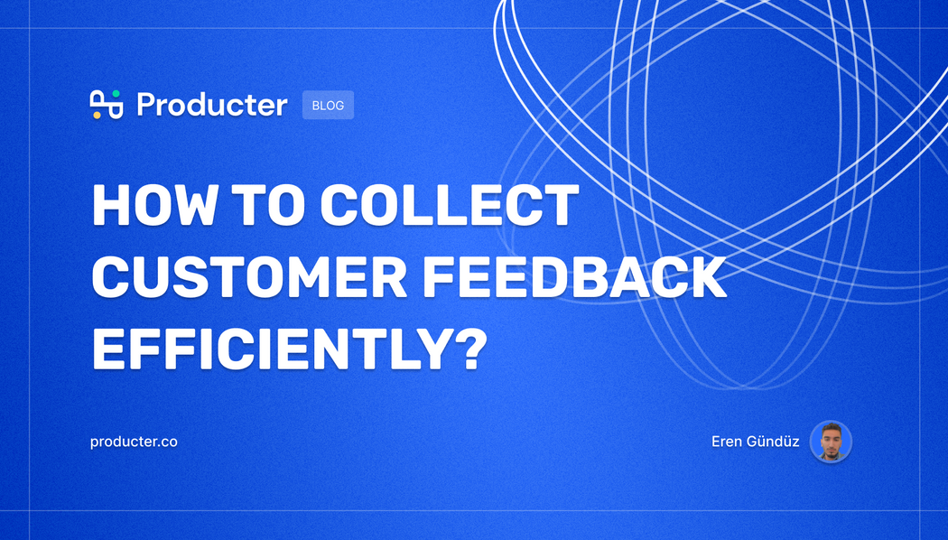 How to Collect Customer Feedback Efficiently? | by mervecankiz | Producter Blog | Medium