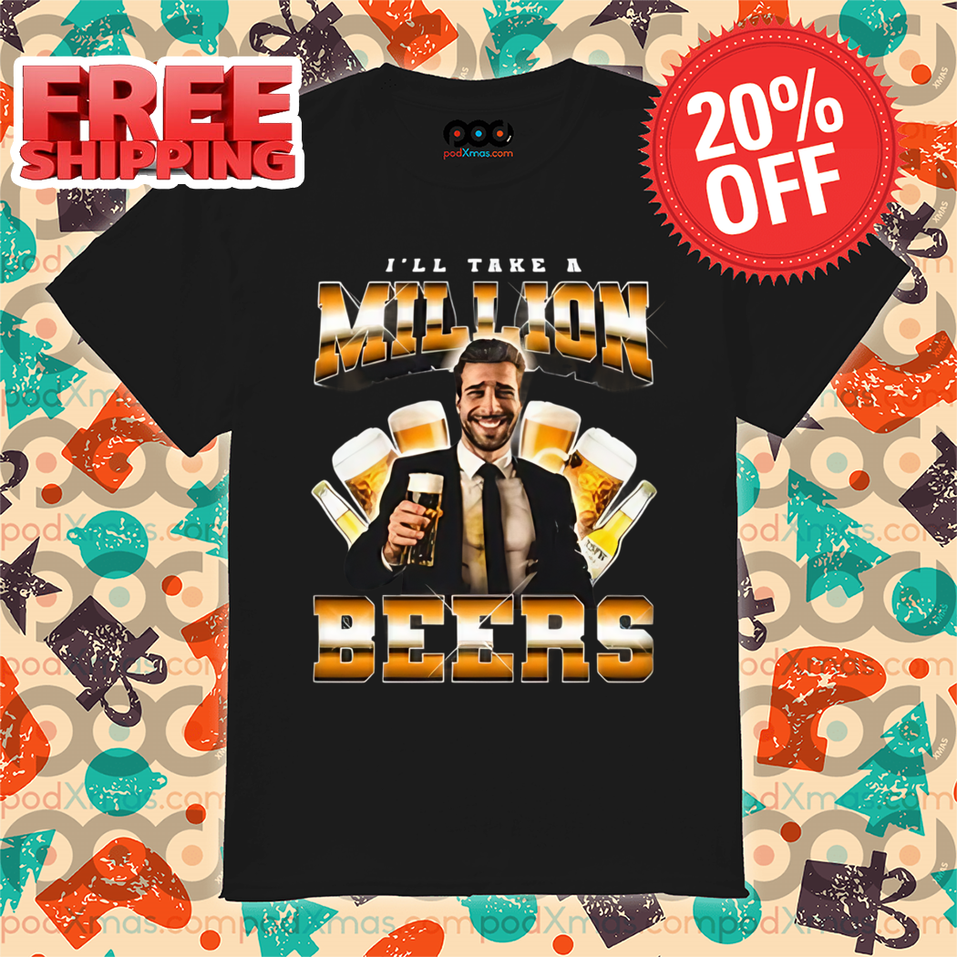 Custom Photo I’ll Take A Million Beers Shirt - PODXmas - Medium