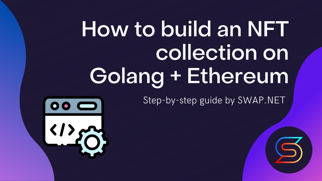 How to build an NFT collection on Golang + Ethereum: Step-by-step guide, part 3 | by Swap.Net ...