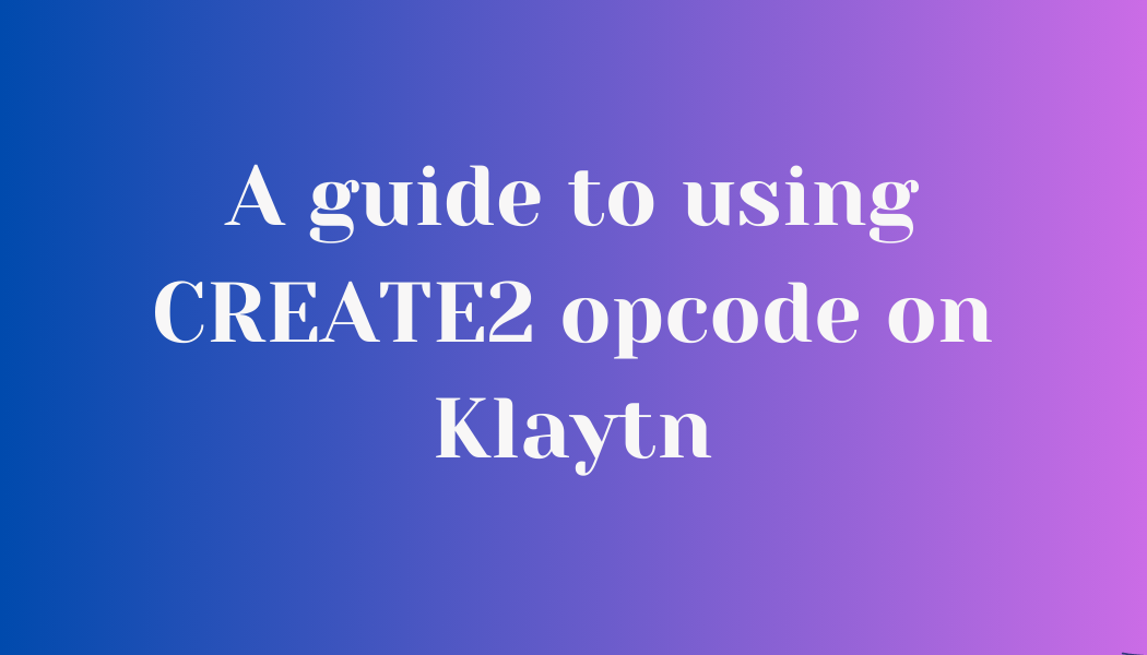A guide to using CREATE2 opcode on Klaytn | by Oluwole kayode | CoinsBench