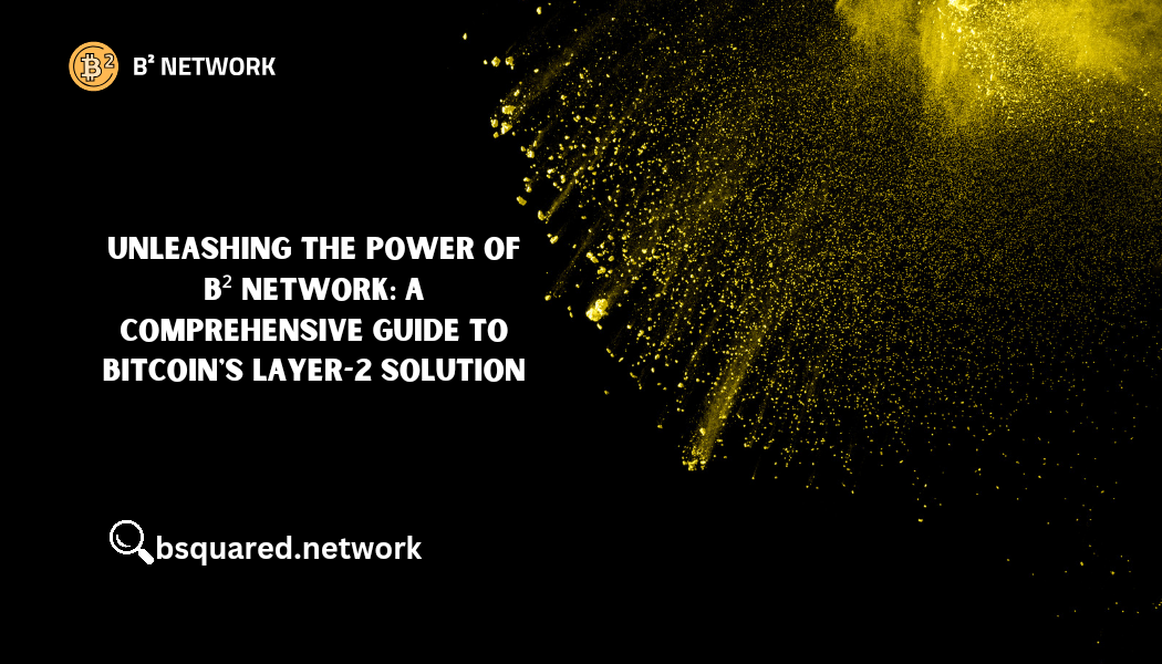 Unleashing the Power of B² Network: A Comprehensive Guide to Bitcoin's Layer-2 Solution | by ...