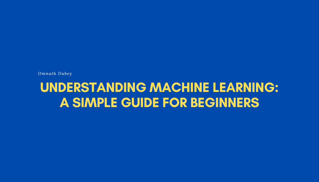 Understanding Machine Learning: A Simple Guide for Beginners | by ...