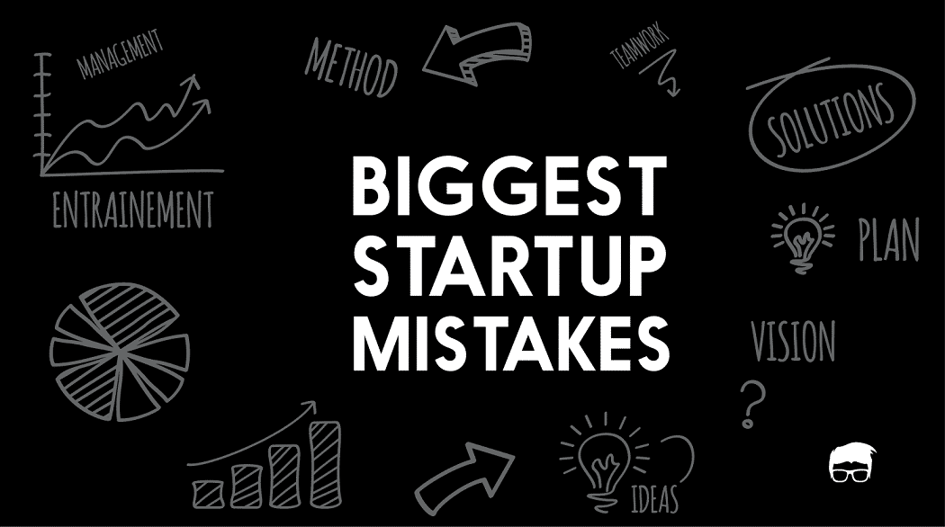 7 Biggest Startup Mistakes Entrepreneurs Make, and How to Avoid Them ...