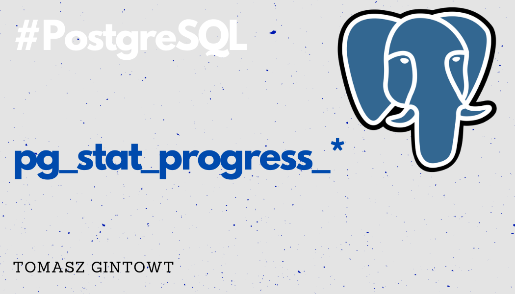 PostgreSQL pg_stat_progress_* views | by Tomasz Gintowt | Medium