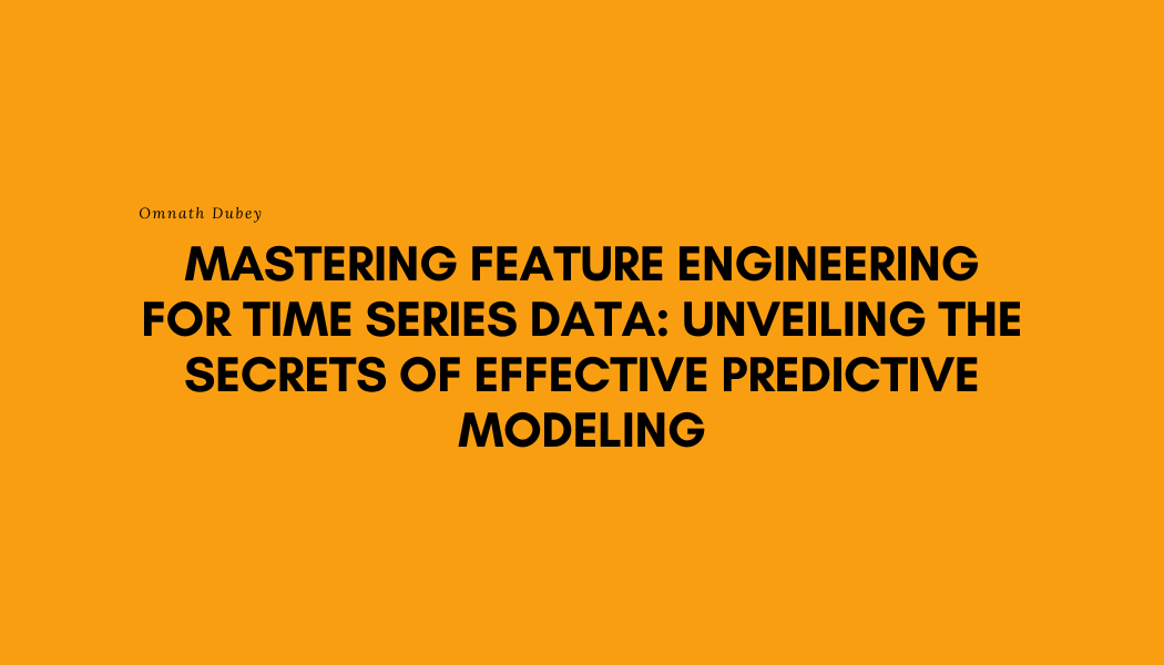 Mastering Feature Engineering for Time Series Data: Unveiling the Secrets of Effective ...
