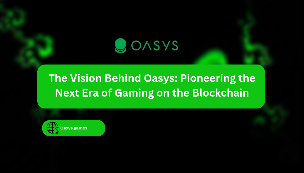 The Vision Behind Oasys: Pioneering the Next Era of Gaming on the ...