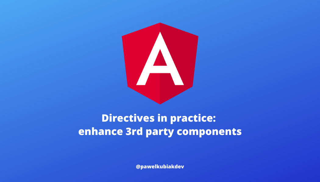 Directives in practice: How to enhance 3rd party components using directives? | by Paweł Kubiak ...