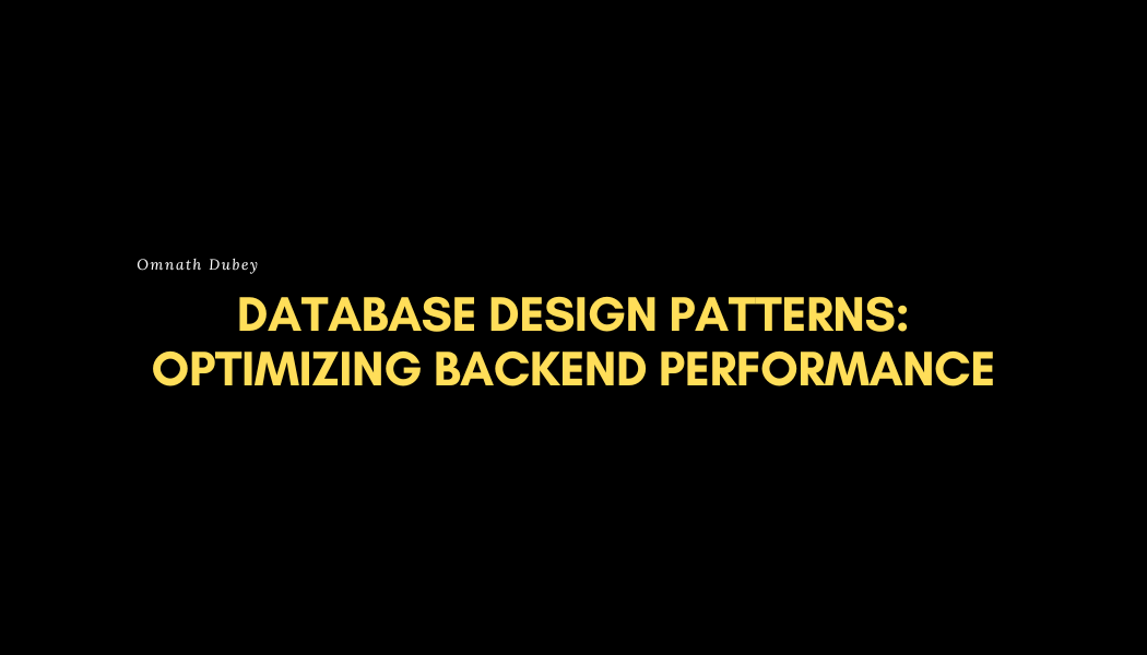 Database Design Patterns: Optimizing Backend Performance | by Omnath Dubey | Medium