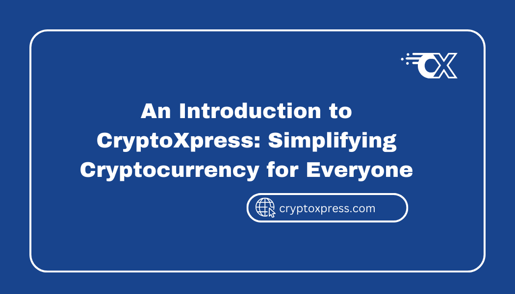 An Introduction to CryptoXpress: Simplifying Cryptocurrency for ...