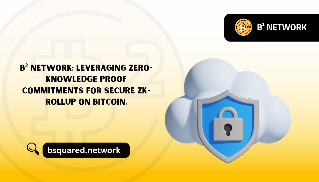 B² Network Leveraging Zero Knowledge Proof Commitments For Secure Zk Rollup On Bitcoin By