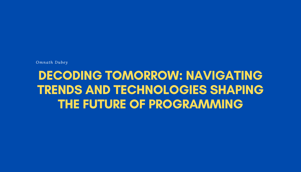 Decoding Tomorrow: Navigating Trends and Technologies Shaping the Future of Programming | by ...