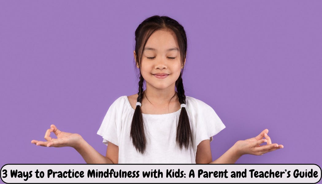3 Ways to Practice Mindfulness with Kids: A Parent and Teacher’s Guide ...