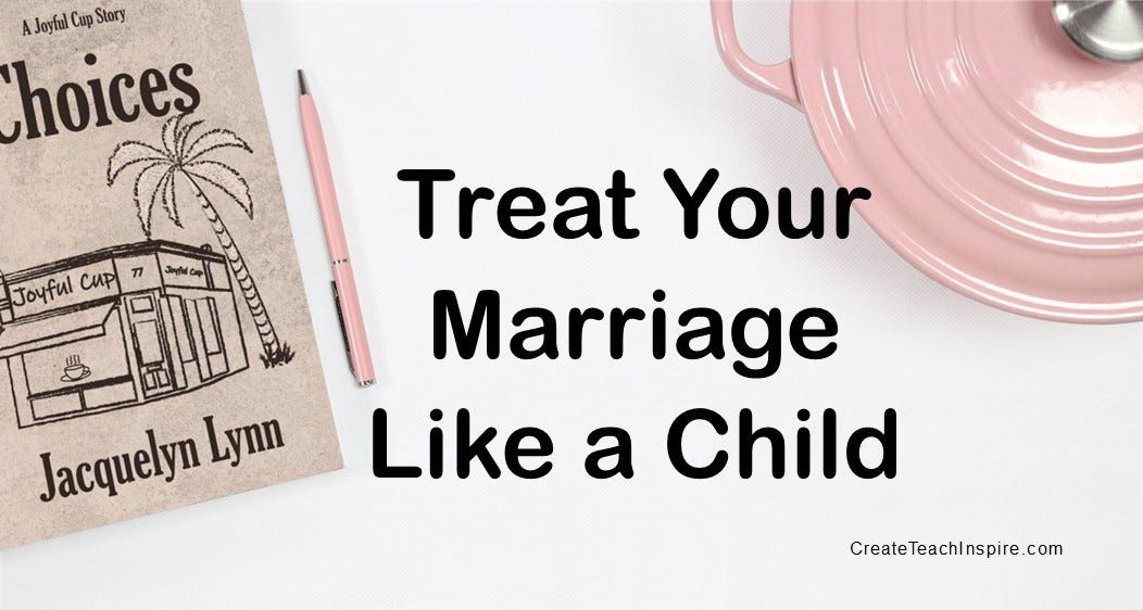 Treat Your Marriage Like a Child. Enrich your marriage by caring for it ...