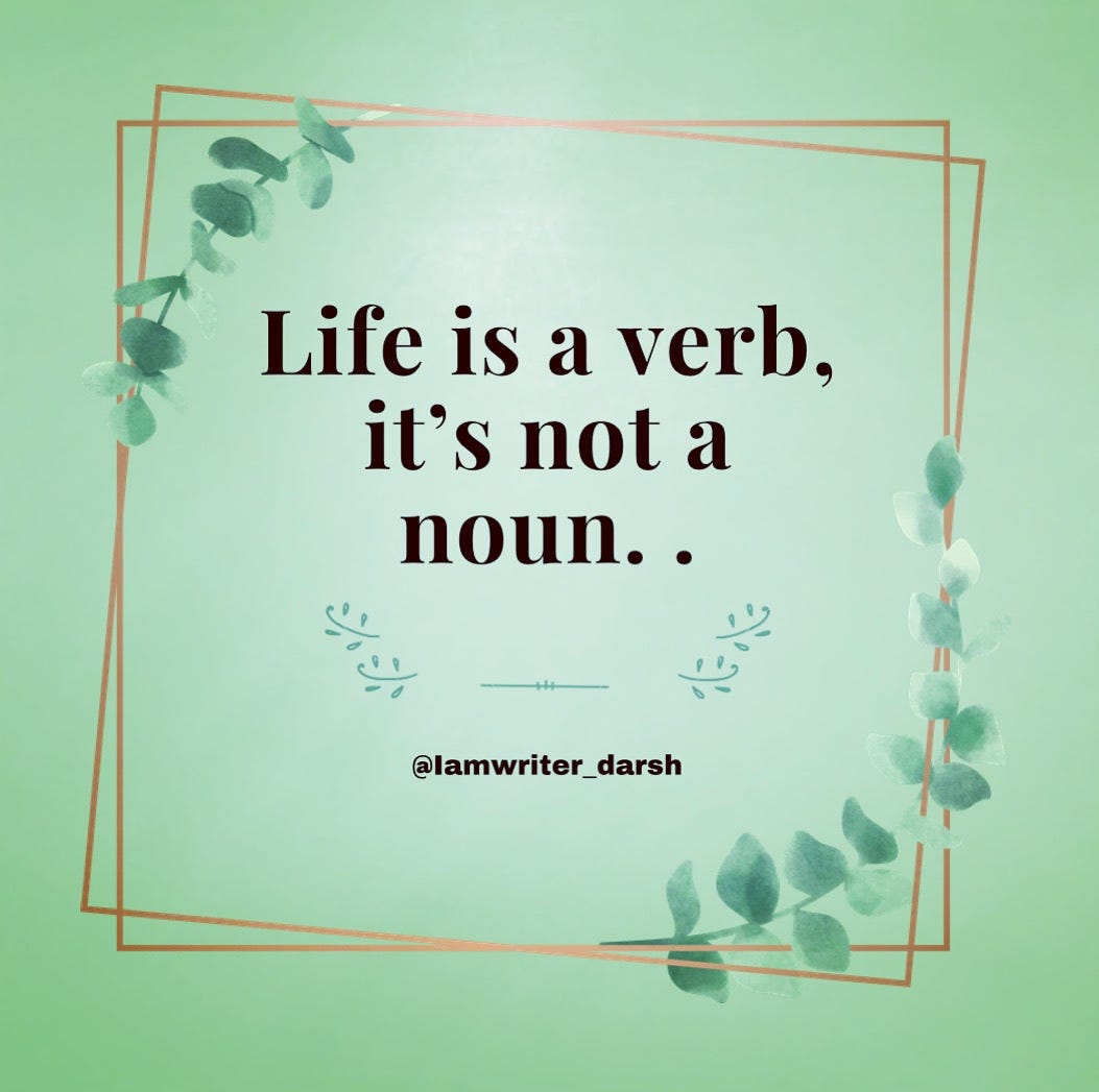 Life Is A Verb It s Not A Noun Life In Itself Is A Verb Not A Noun Life Is A Verb It s Not A Noun Life In Itself Is A Verb Not A Noun