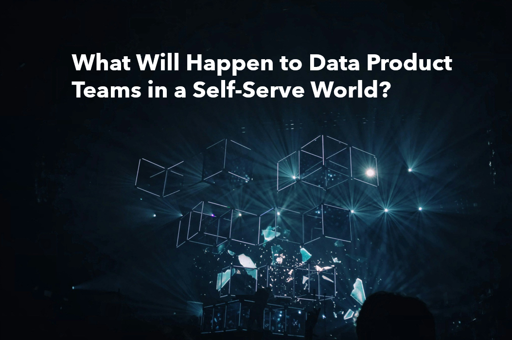 What Will Happen to Data Product Teams in a Self-Serve World? | by ...