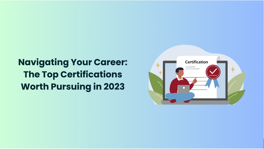 Navigating Your Career: The Top Certifications Worth Pursuing in 2023 ...