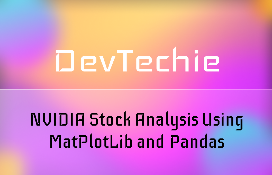 NVIDIA Stock Analysis Using MatPlotLib and Pandas - DevTechie - Medium