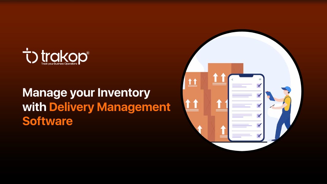 Manage your Inventory with Delivery Management Software | by Trakop ...