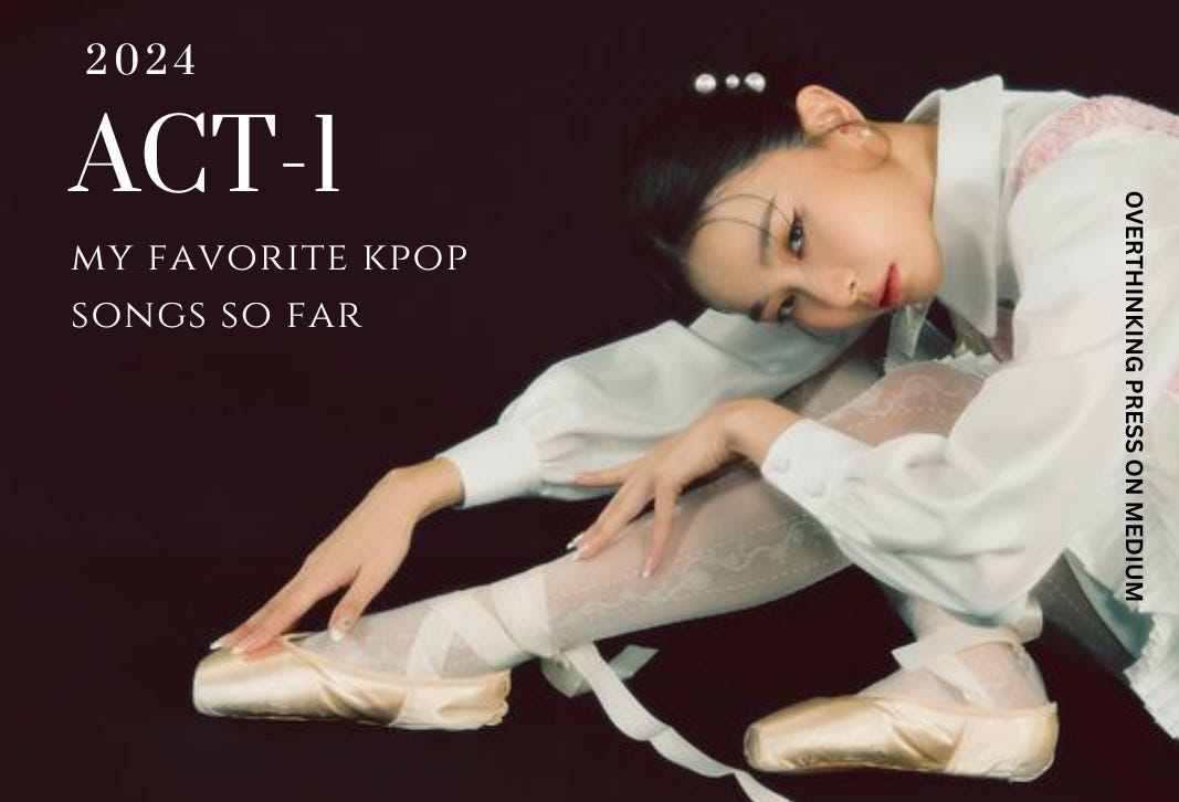 2024- ACT I. My ranking of the kpop songs released… | by Irenic | Medium