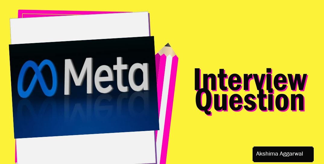 Meta Interview Question. Meta asks the following question in… | by Akshima Aggarwal | Jul, 2024 ...